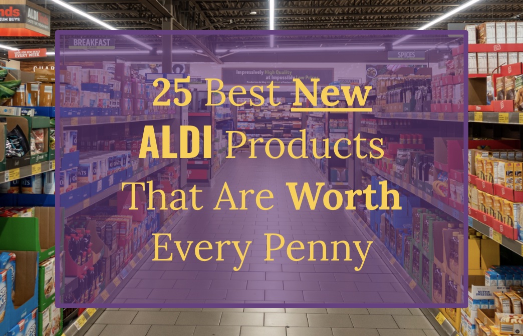 25 Best New Aldi Products That Are Worth Every Penny – AisleofShame.com