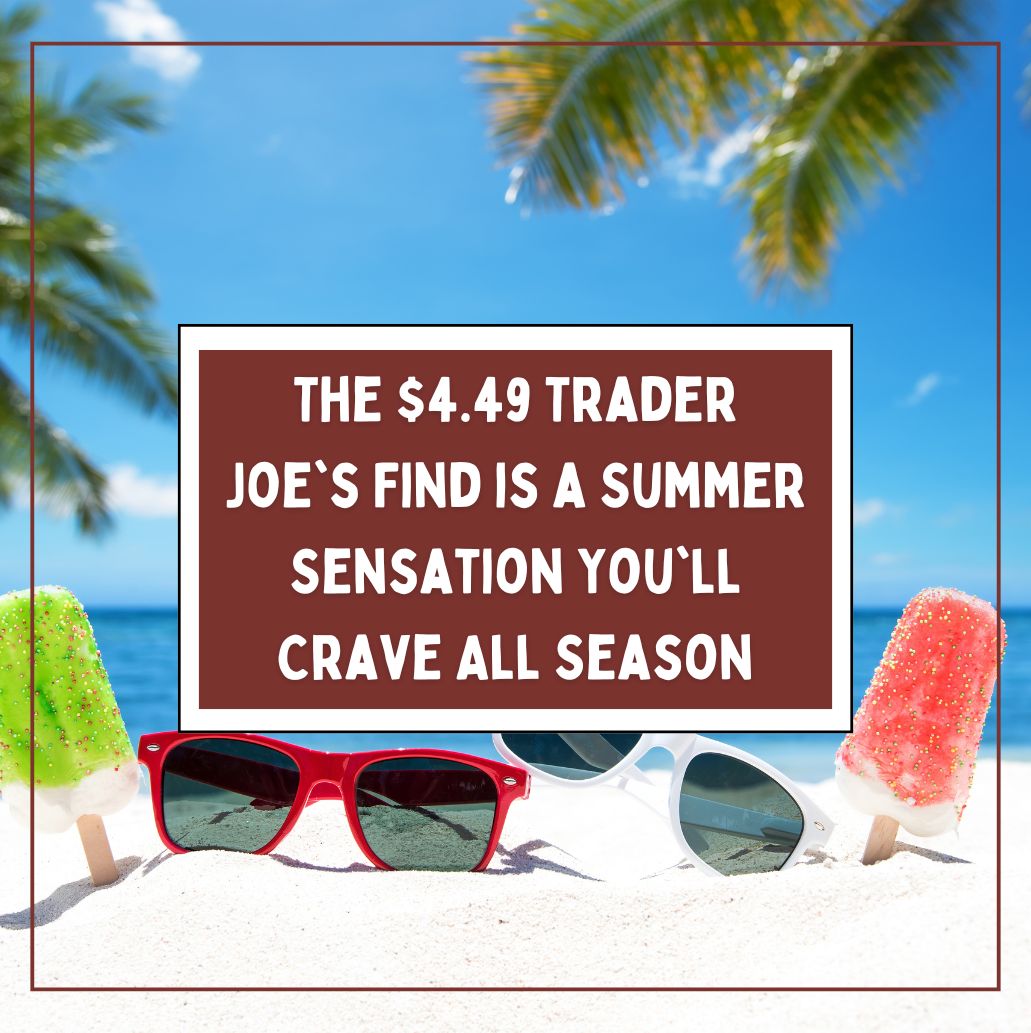 This $4.49 Trader Joe’s Find is a Summer Sensation You’ll Crave All ...