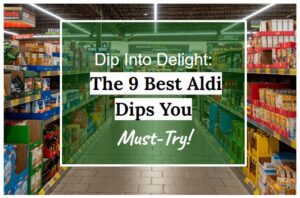Dip into Delight: The 9 Best Aldi Dips You Must Try! – AisleofShame.com