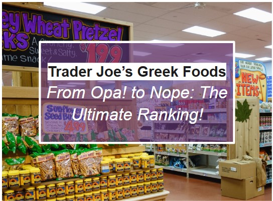 Greek Parents Rank 14 Trader Joe’s Greek Foods—Which Ones Passed the ...