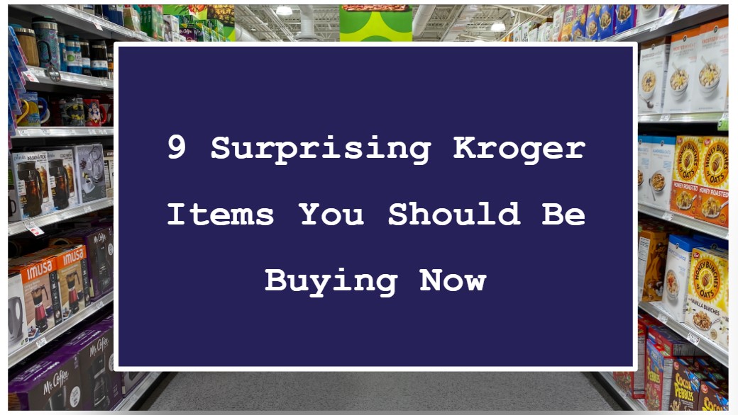 9 Surprising Kroger Items You Should Be Buying Every Time You Shop ...
