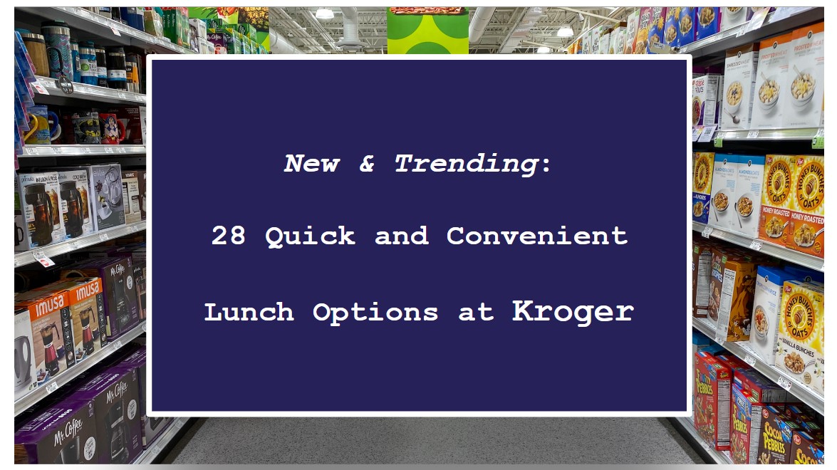 New & Trending: 28 Quick and Convenient Lunch Options at Kroger ...