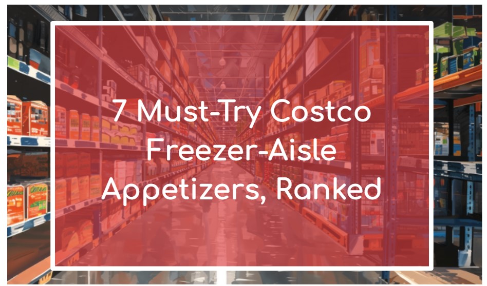 7 Must-Try Costco Freezer-Aisle Appetizers, Ranked from Worst to Best ...