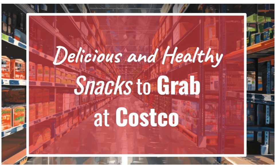 Delicious and Healthy Snacks to Grab at Costco – AisleofShame.com